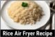 The Ultimate Guide To Cooking Rice In An Air Fryer